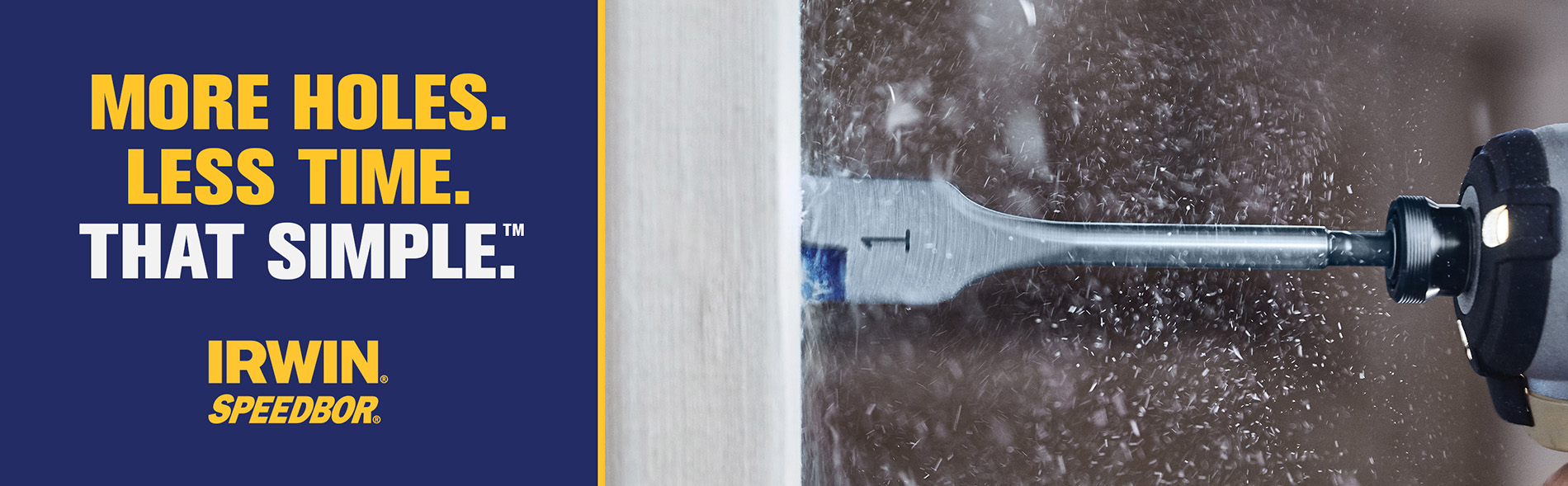 New IRWIN® SPEEDBOR® Spade Bits. More Holes. Less Time. That Simple.